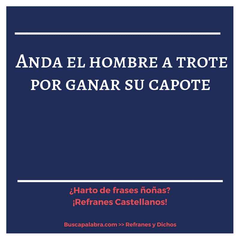 Anda el hombre al trote por ganar su capote. - Conocer el Castellano