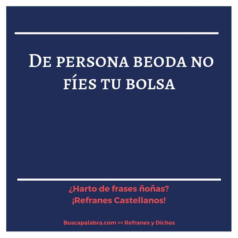 De persona beoda no fíes tu bolsa. - Conocer el Castellano