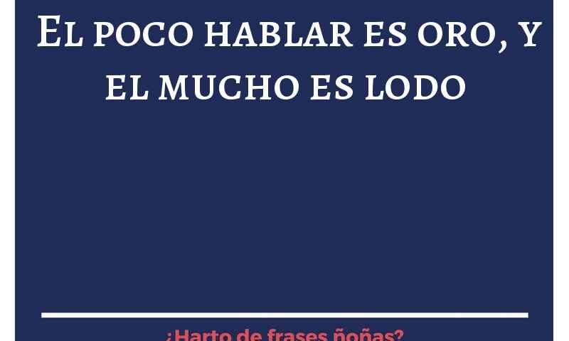 El poco hablar es oro, y el mucho es lodo. - Conocer el Castellano