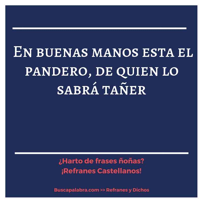En buenas manos está el pandero, que lo sabe bien tocar. - Conocer el ...