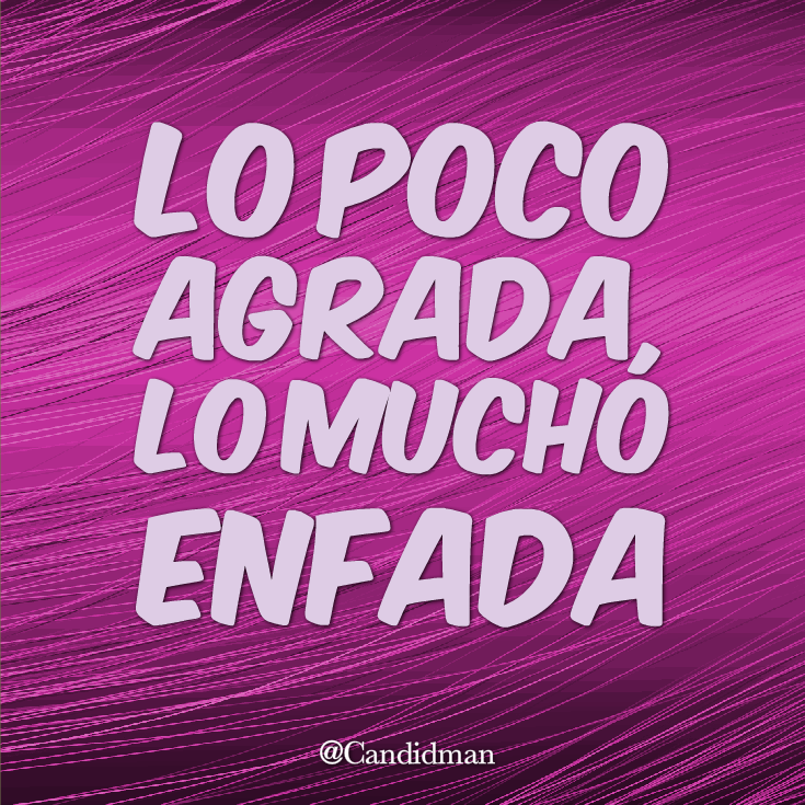 Lo poco agrada, y lo mucho enfada. - Conocer el Castellano
