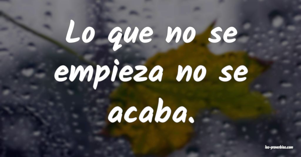 Lo que no se empieza, no se acaba. - Conocer el Castellano