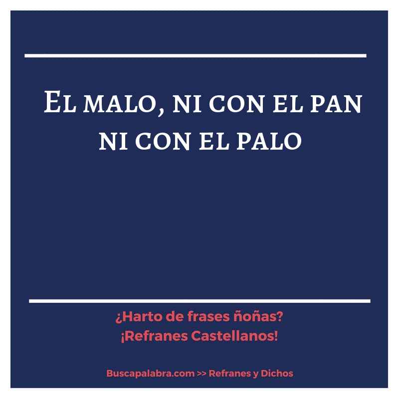 Malo, ni con el pan ni con el palo, (El) - Conocer el Castellano
