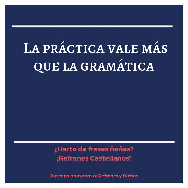 Más vale la práctica que la gramática. - Conocer el Castellano