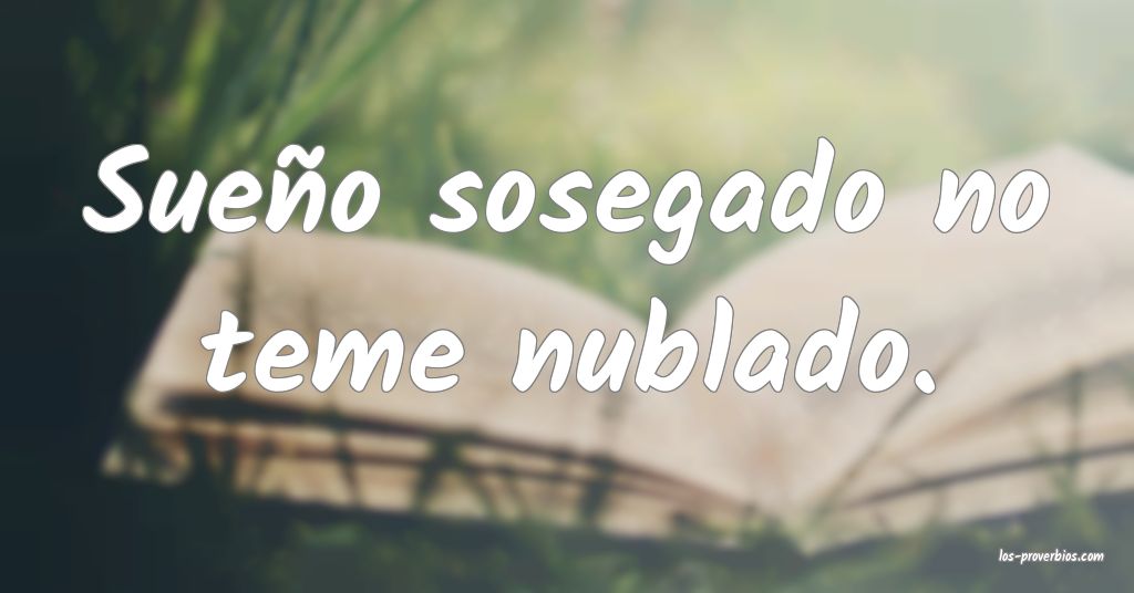 Sueño sosegado, no tiene nublado. - Conocer el Castellano