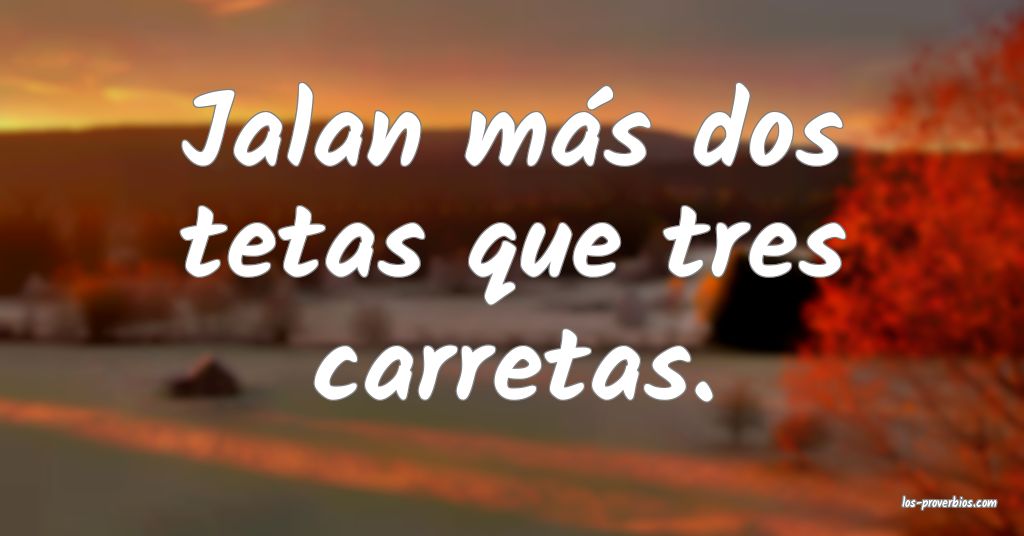 Un culo y dos tetas, halan más que una carreta. - Conocer el Castellano