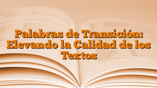 Palabras de Transición: Elevando la Calidad de los Textos - Conocer el ...