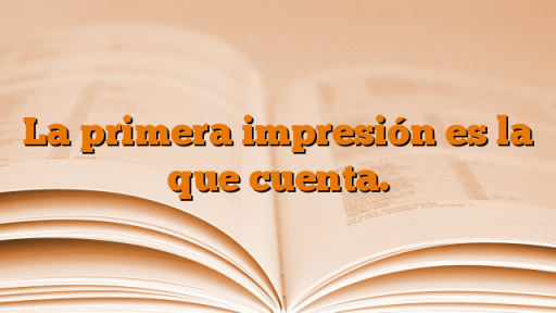 La primera impresión es la que cuenta. - Conocer el Castellano